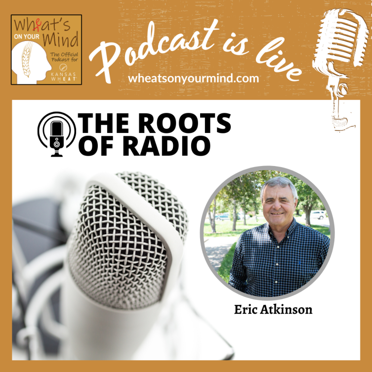 Wheat's on Your Mind Podcast – The Roots of Radio, Eric Atkinson | Kansas Wheat | Leaders in the ...